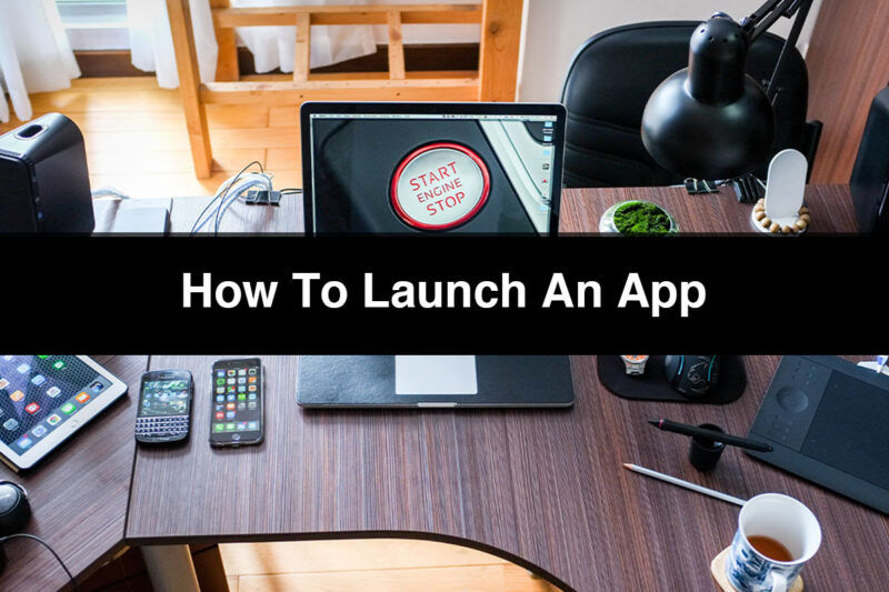 App | How To Launch An App: 10 Things To Do Before You Publish