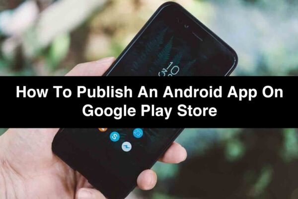 Publish an App | Guide to Publish an Android App on Google Play Store