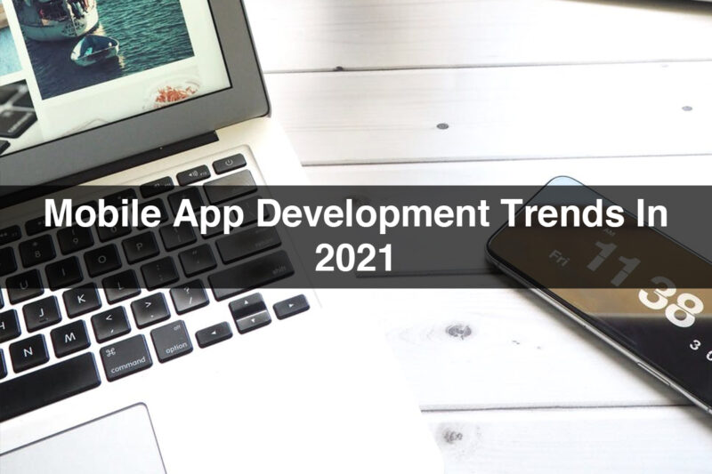 Top Mobile App Development Trends in 2021