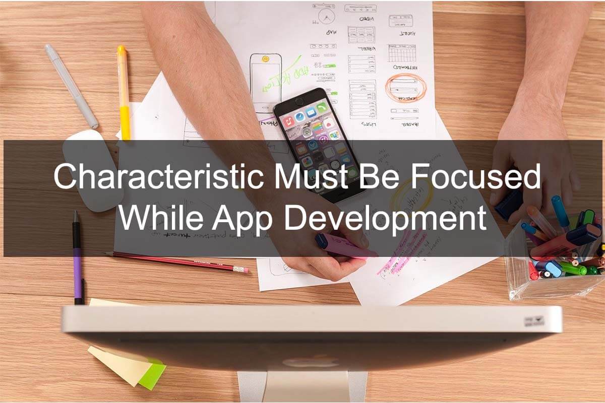 Characteristic of App Development | Top 7 Characteristic Must be Focused