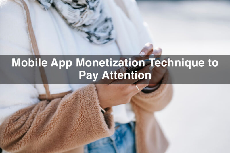 Mobile App Monetization Technique Which You Need to Pay Attention