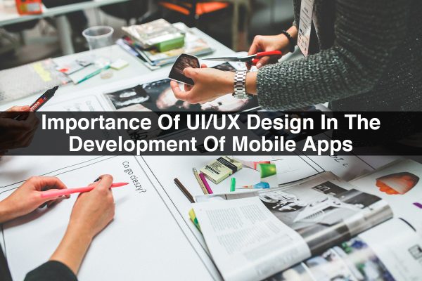 Importance Of UI/UX Design In The Development Of Mobile Apps