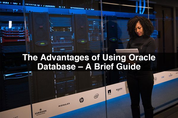 The Advantages of Using Oracle Database – A Brief Guide