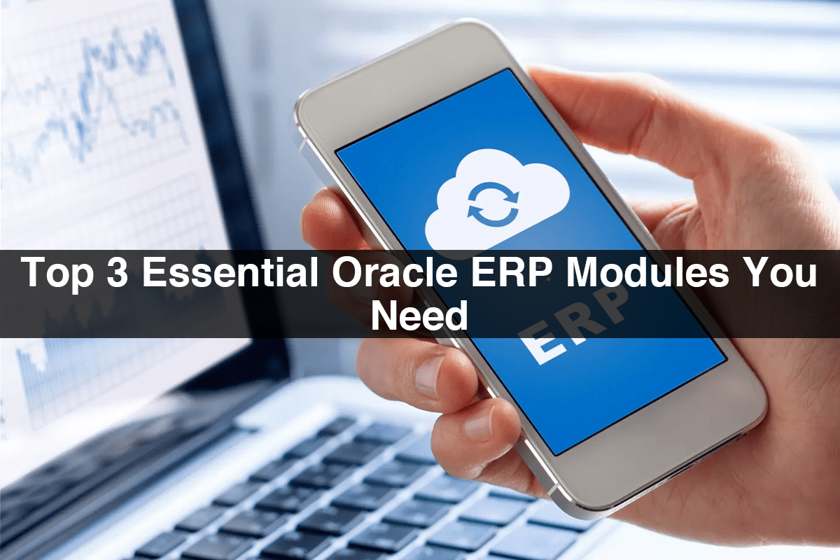 Oracle Erp Top 3 Essential Oracle Erp Modules You Need