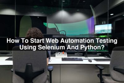 How To Start Web Automation Testing Using Selenium And Python?