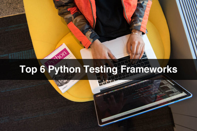 Top 6 Python Testing Frameworks Top 6 Python Testing Frameworks
