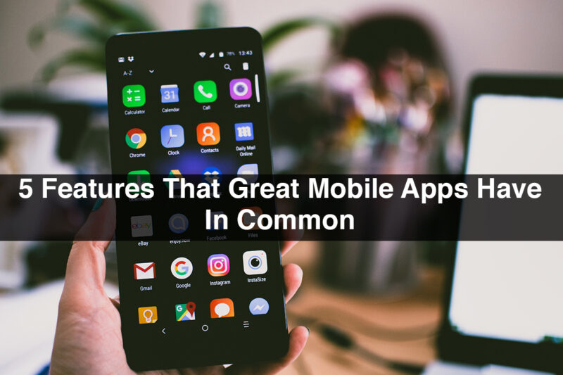 5 Features That Great Mobile Apps Have In Common