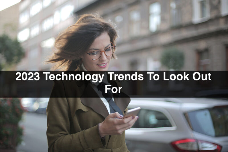 2023 Technology Trends To Look Out For
