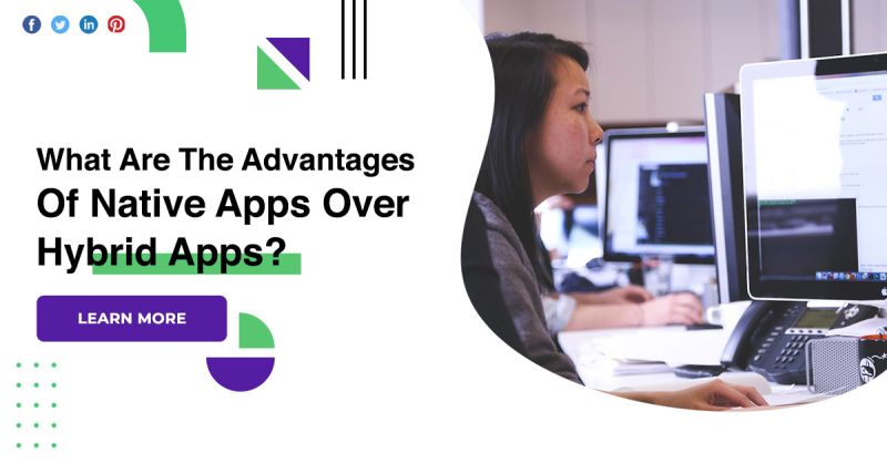 What Are The Advantages Of Native Apps Over Hybrid Apps?