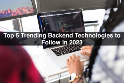 Top 5 Trending Backend Technologies To Follow In 2023
