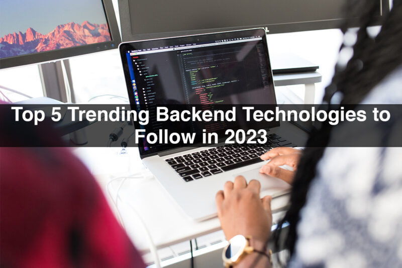 Top 5 Trending Backend Technologies To Follow In 2023