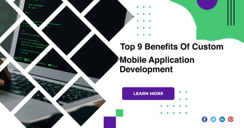 Top 9 Benefits Of Custom Mobile Application Development