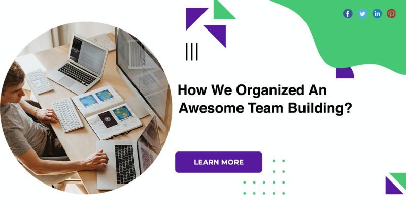 How We Organized An Awesome Team Building?